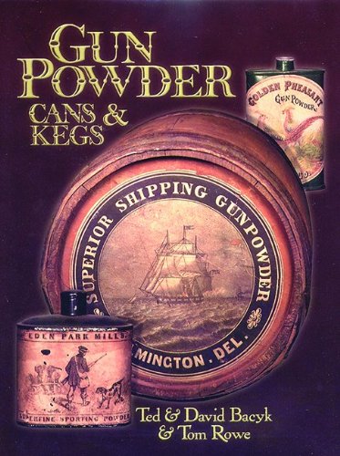 Gun powder cans & kegs, Volume 1: Ted Bacyk, David Bacyk, Tom Rowe ...