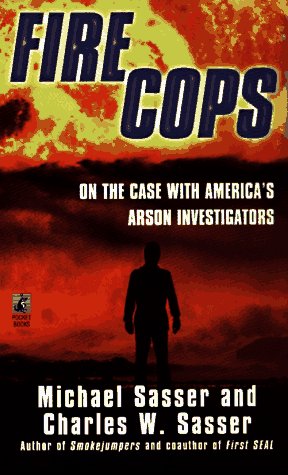 Fire Cops: On the Case with America's Arson Investigators: Sasser ...