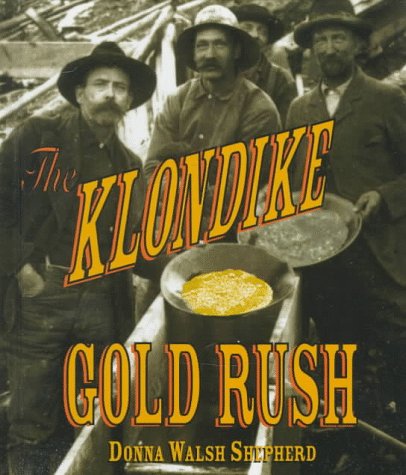 The Klondike Gold Rush (First Book): Shepherd, Donna Walsh ...