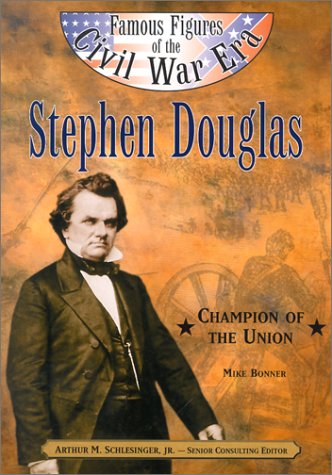 Stephen A. Douglas: Champion of the Union (Famous Figures of the Civil ...