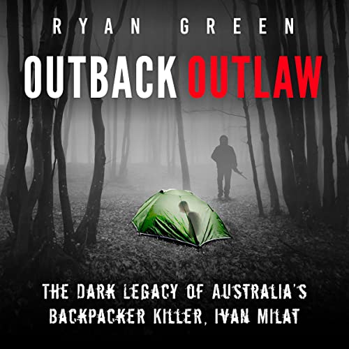 Outback Outlaw: The Dark Legacy of Australia’s Backpacker Killer, Ivan ...