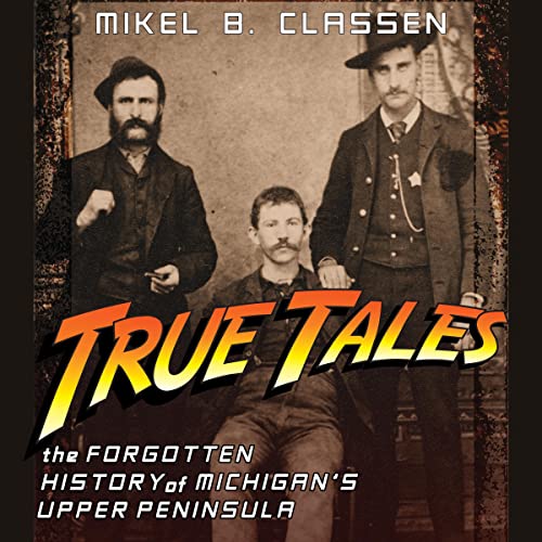 Amazon.com: True Tales: The Forgotten History of Michigan's Upper ...