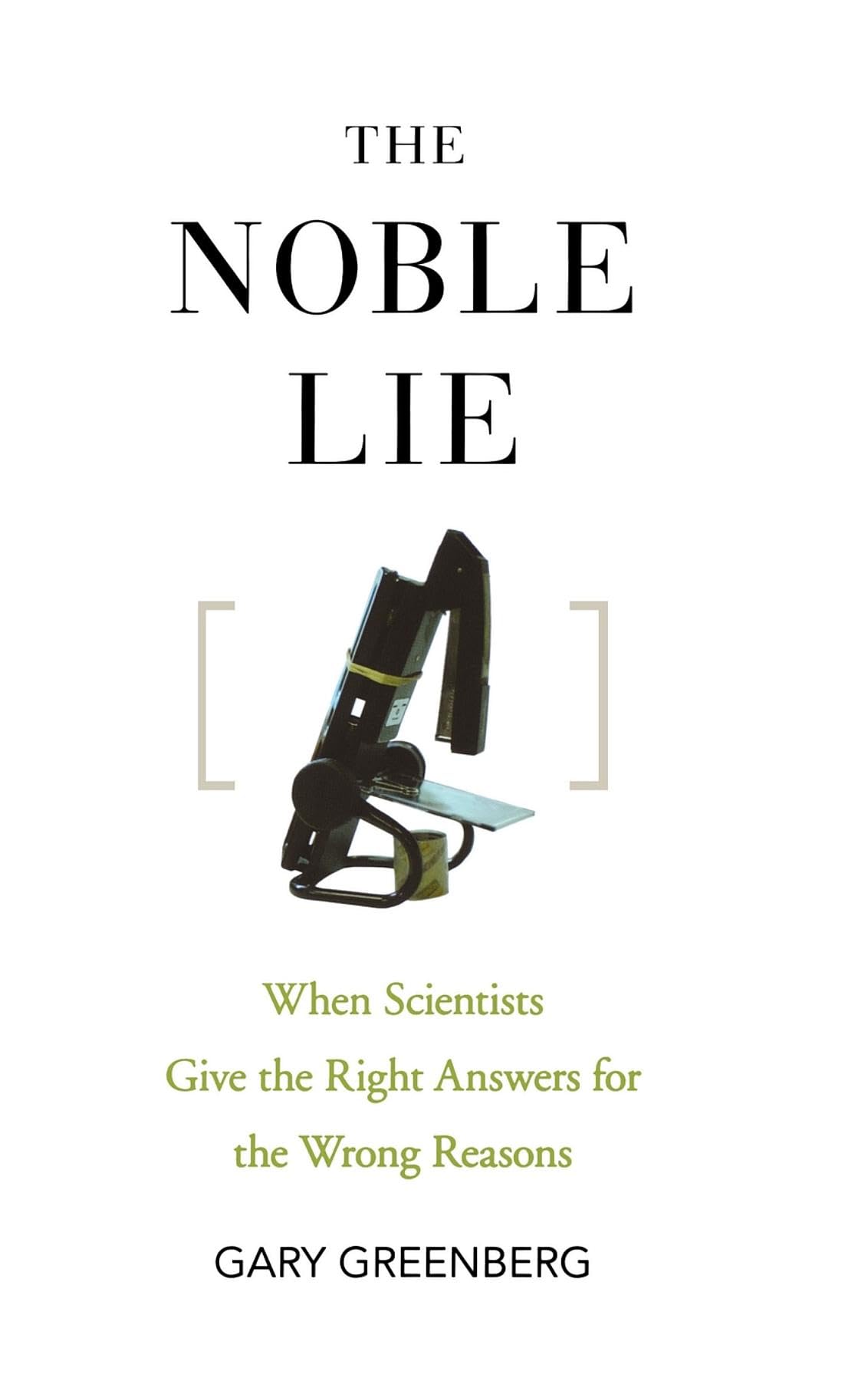 The Noble Lie: When Scientists Give the Right Answers for the Wrong ...