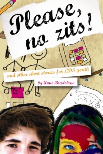 Please, No Zits! And Other Short Stories for LDS Youth: Anne Bradshaw ...