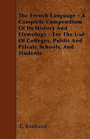 The French Language - A Complete Compendium Of Its History And ...