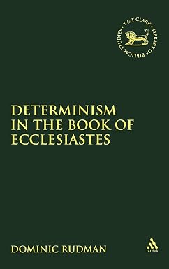 Determinism in the Book of Ecclesiastes: Rudman, Dominic, Mein, Andrew ...