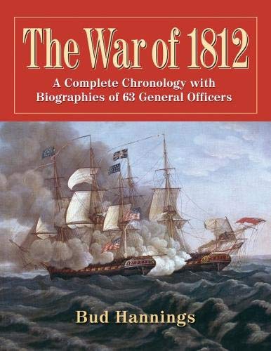 The War of 1812: A Complete Chronology with Biographies of 63 General ...