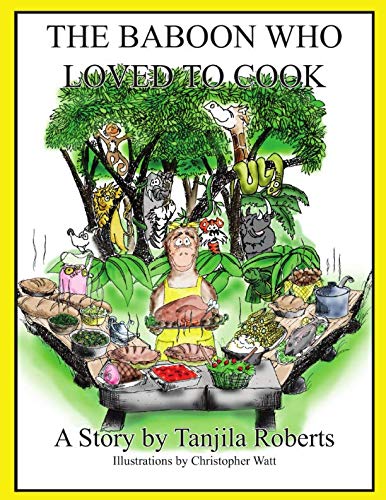 The Baboon Who Loved to Cook: Roberts, Tanjila, Watt, Christopher ...