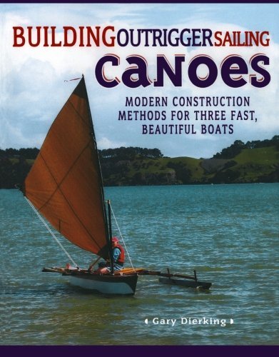 Building Outrigger Sailing Canoes: Modern Construction Methods for ...
