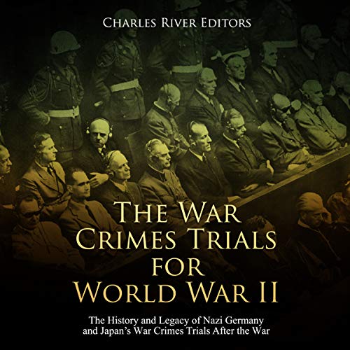 The War Crimes Trials for World War II: The History and Legacy of Nazi ...