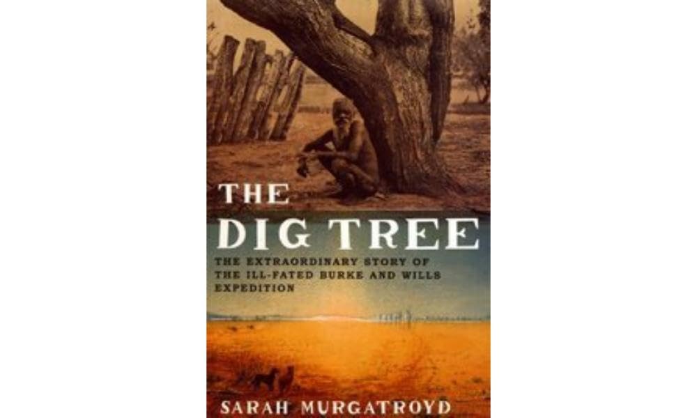 The Dig Tree: The Extraordinary Story of the Ill-fated Burke and Wills ...