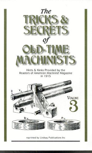 Tricks & Secrets of Old Time Machinists, Hints & Kinks Provided By the ...