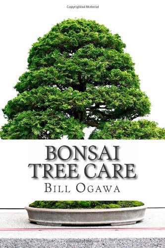 Bonsai Tree Care: How To Care For A Bonsai Tree: Ogawa, Bill ...