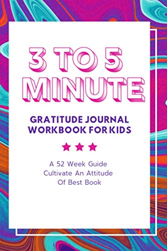 3 to 5 Minute Gratitude Journal workbook for Kids: A 52 Week Guide ...