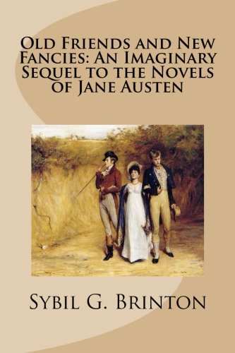 Old Friends and New Fancies: An Imaginary Sequel to the Novels of Jane ...