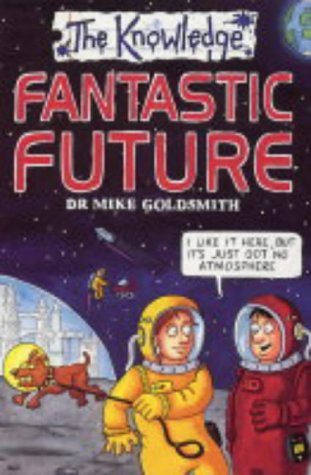 Fantastic Future (The Knowledge) : Goldsmith, Dr Mike, Postgate, Daniel ...