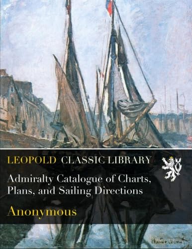 Admiralty Catalogue of Charts, Plans, and Sailing Directions ...