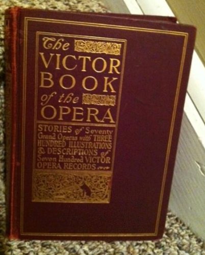 The Victor Book of the Opera: stories of seventy grand operas withthree ...
