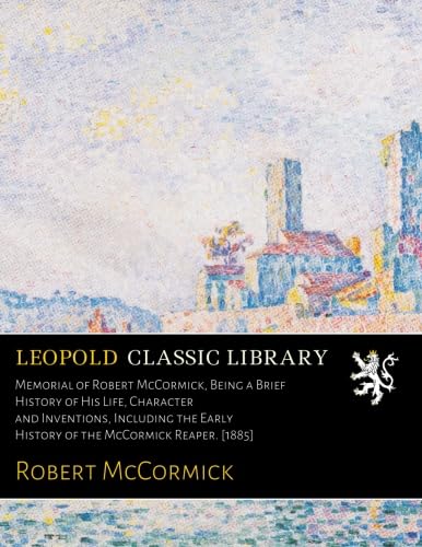 Memorial of Robert McCormick, Being a Brief History of His Life ...