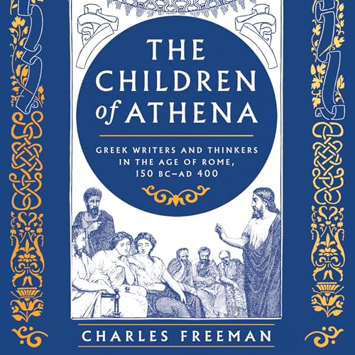 The Children of Athena: Greek Writers and Thinkers in the Age of Rome ...