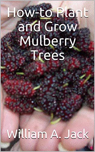How-to Plant and Grow Mulberry Trees (Trees for Home and Garden ...