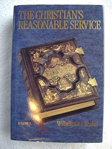 The Christian's Reasonable Service: Wilhemus A'Brakel, Joel R. Beeke ...