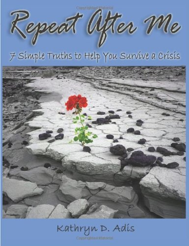 Repeat After Me - 7 Simple Truths to Help You Survive a Crisis: Kathryn ...