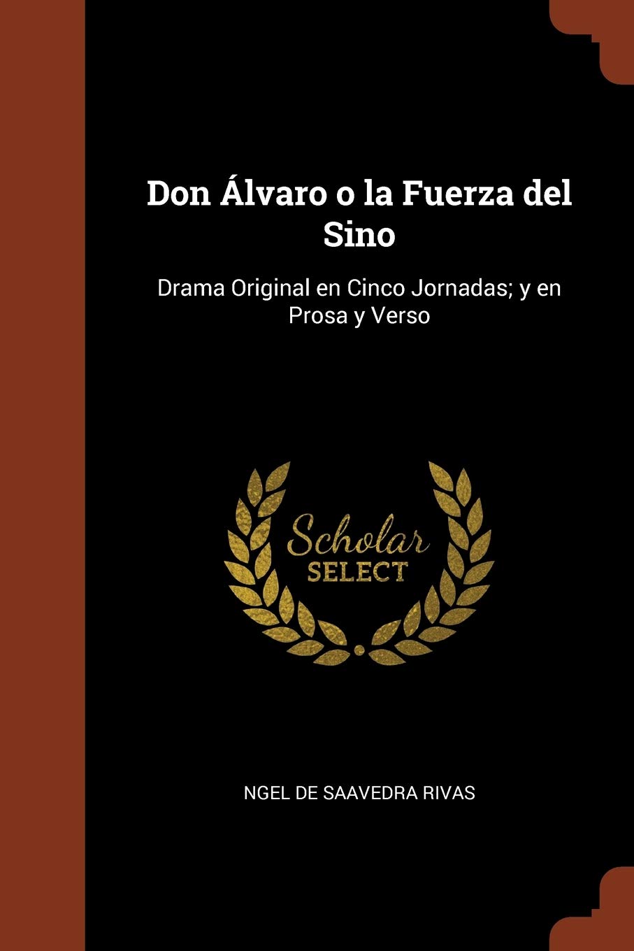 Don Álvaro o la Fuerza del Sino: Drama Original en Cinco Jornadas; y en ...