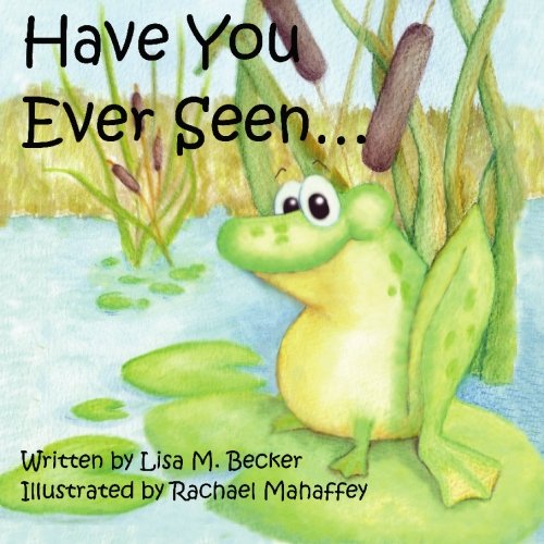 Have You Ever Seen...: Becker, Lisa M., Mahaffey, Rachael J ...