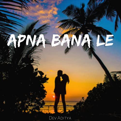 Play Apna Bana Le by Dev Aditya on Amazon Music