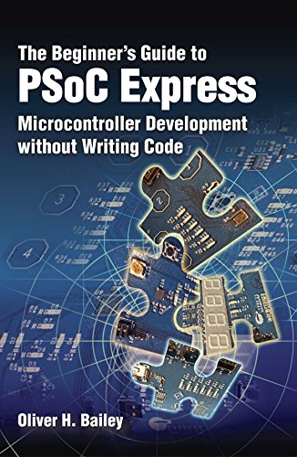 The Beginner's Guide to PSoC Express Microcontroller Development without Writing Code: Oliver H ...