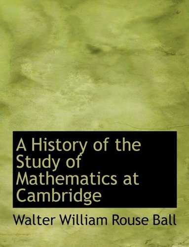 A History of the Study of Mathematics at Cambridge: Ball, Walter ...