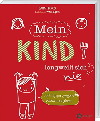 Mein Kind langweilt sich nie: 150 Tipps gegen Ideenlosigkeit. : Sarah ...