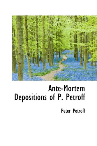 Ante-Mortem Depositions of P. Petroff: Petroff, Peter: 9781110041084 ...