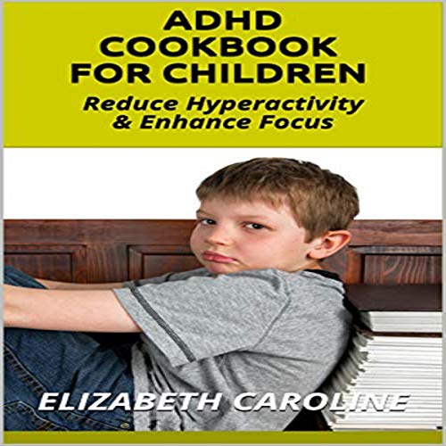 ADHD Cookbook for Children: Reduce Hyperactivity and Enhance Focus ...