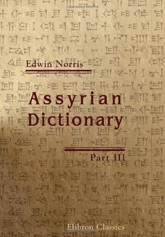 Assyrian Dictionary: Intended to further the study of the cuneiform ...