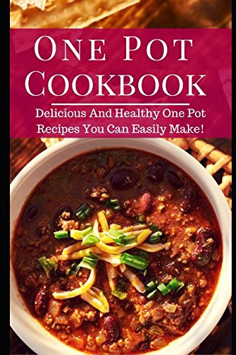 One Pot Cookbook: Delicious And Healthy One Pot Recipes You Can Easily ...