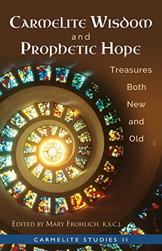 Carmelite Wisdom and Prophetic Hope: Treasures Both New and Old (Carmelite Studies Book 11 ...