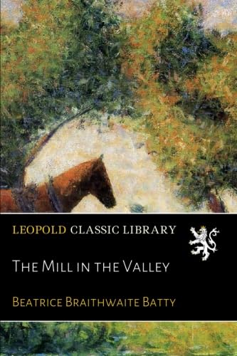 The Mill in the Valley: Batty, Beatrice Braithwaite: Amazon.com: Books