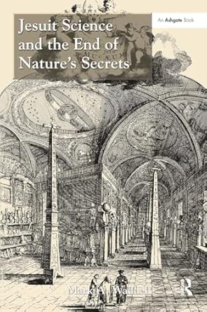 Jesuit Science and the End of Nature's Secrets: Waddell, Mark A ...