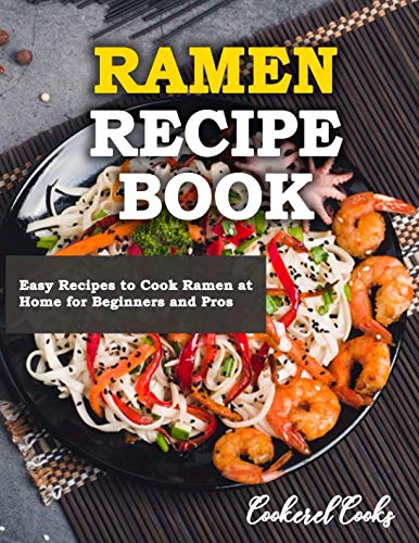 Ramen Recipe Book: Easy Recipes to Cook Ramen at Home for Beginners and ...