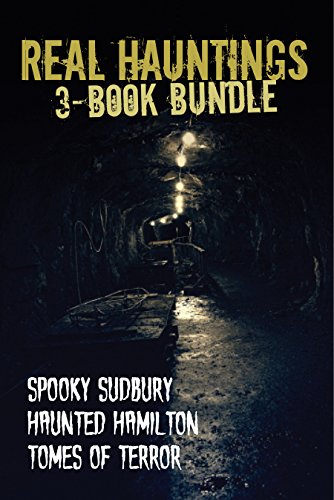 Real Hauntings — 3-Book Bundle: Spooky Sudbury/Haunted Hamilton/Tomes ...