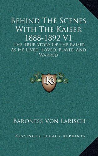 Buy Behind the Scenes with the Kaiser 1888-1892 V1: The True Story of ...