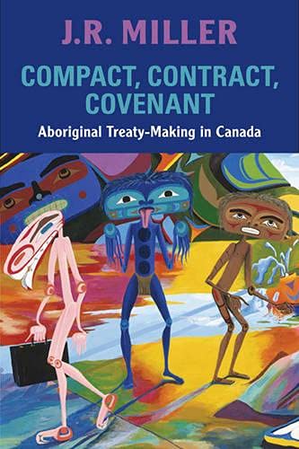 Compact, Contract, Covenant: Aboriginal Treaty-Making in Canada: Miller ...