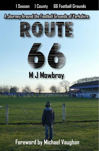Route 66: A Journey Around the Football Grounds of Yorkshire : M.J ...