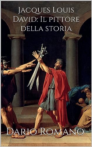 Jacques Louis David: Il pittore della storia (L'arte del Neoclassicismo ...