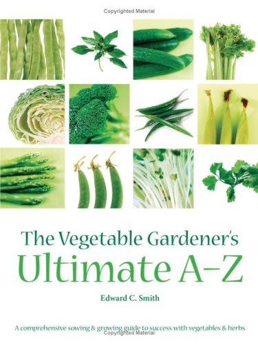 Buy The Vegetable Gardener's Ultimate A-Z: A Comprehensive Sowing and ...