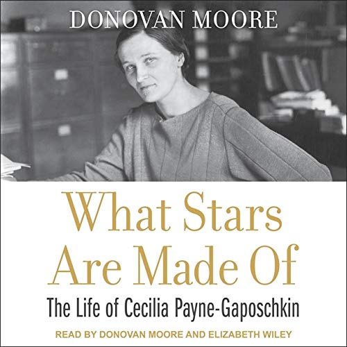 What Stars Are Made Of: The Life of Cecilia Payne-Gaposchkin: Donovan Moore: 9798200219612 ...