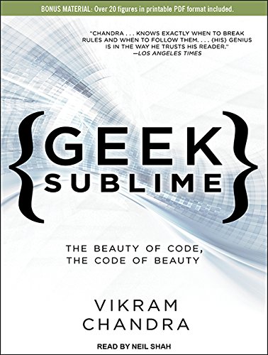 Geek Sublime: The Beauty of Code, the Code of Beauty: Chandra, Vikram ...
