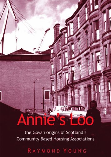 Annie's Loo: The Govan Origins of Scotland's Community Based Housing Associations: Young ...
